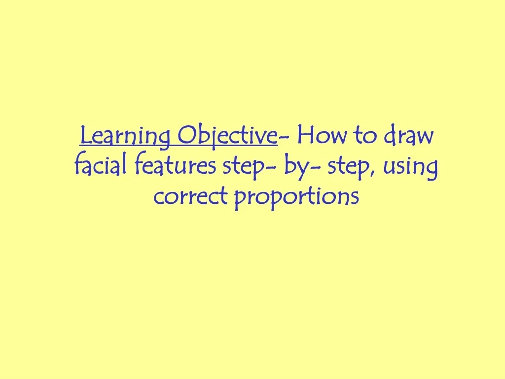 PPT - Learning Objective - How to draw facial features step- by- step ...