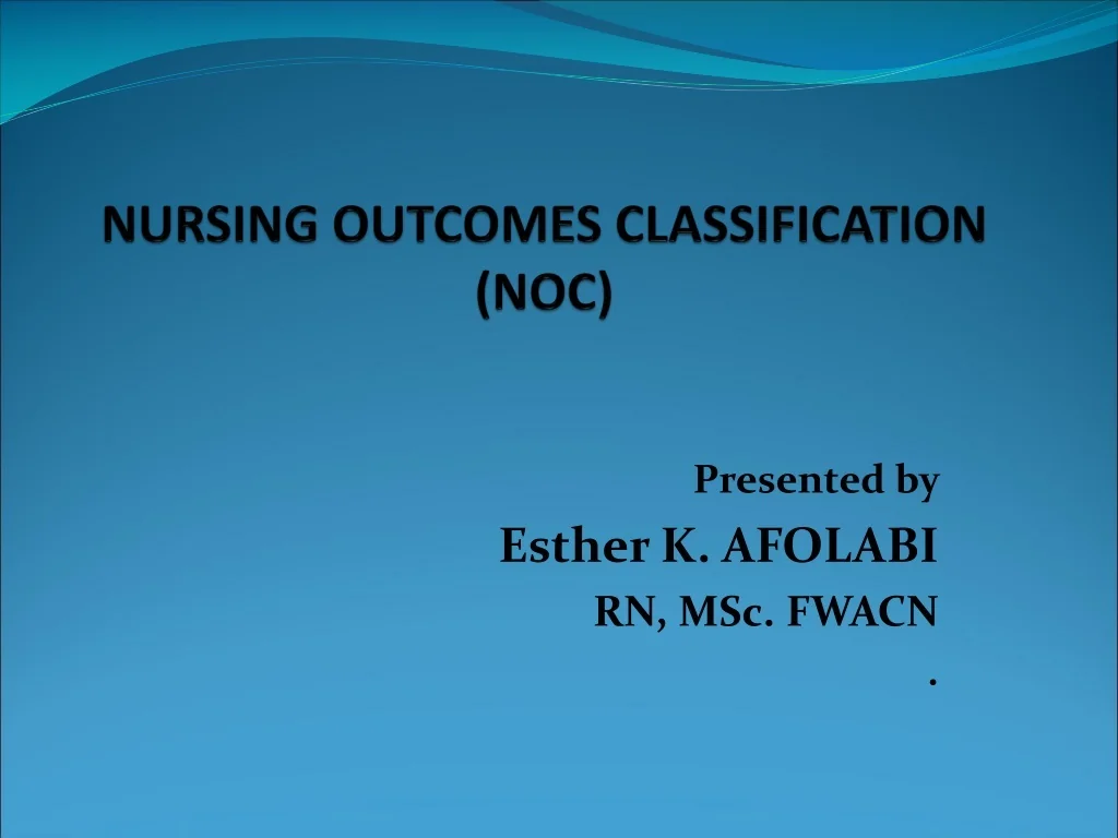 PPT - NURSING OUTCOMES CLASSIFICATION (NOC) PowerPoint Presentation ...