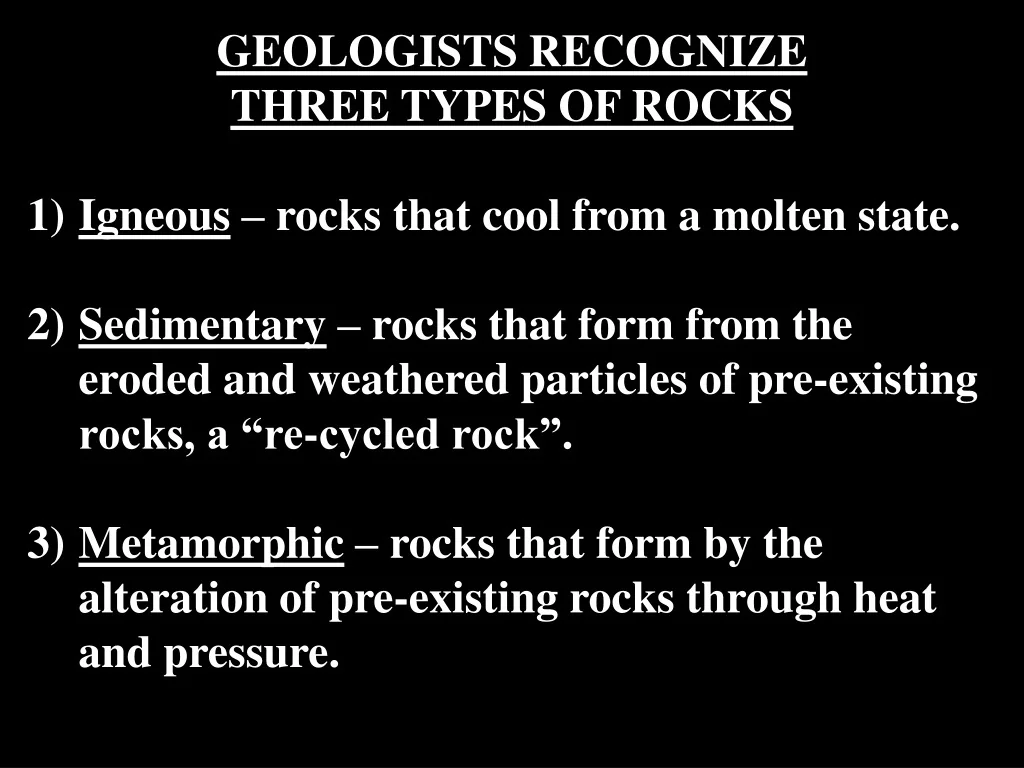 PPT - GEOLOGISTS RECOGNIZE THREE TYPES OF ROCKS Igneous – rocks that ...