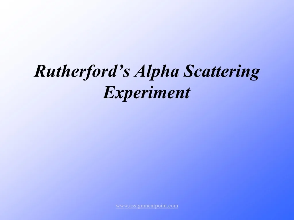 PPT - Rutherford’s Alpha Scattering Experiment PowerPoint Presentation ...