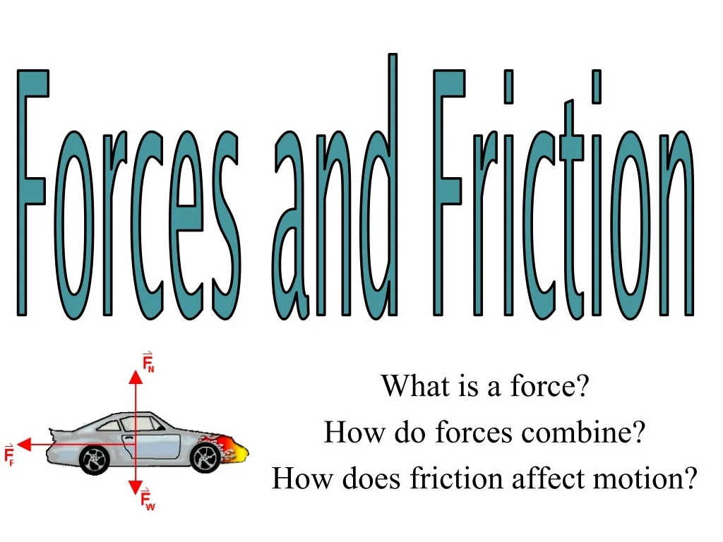 PPT - What is a force? How do forces combine? How does friction affect ...