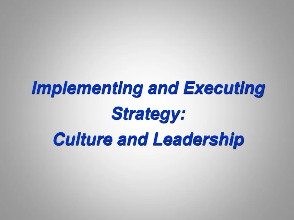 PPT - Implementing and Executing Strategy: Culture and Leadership ...