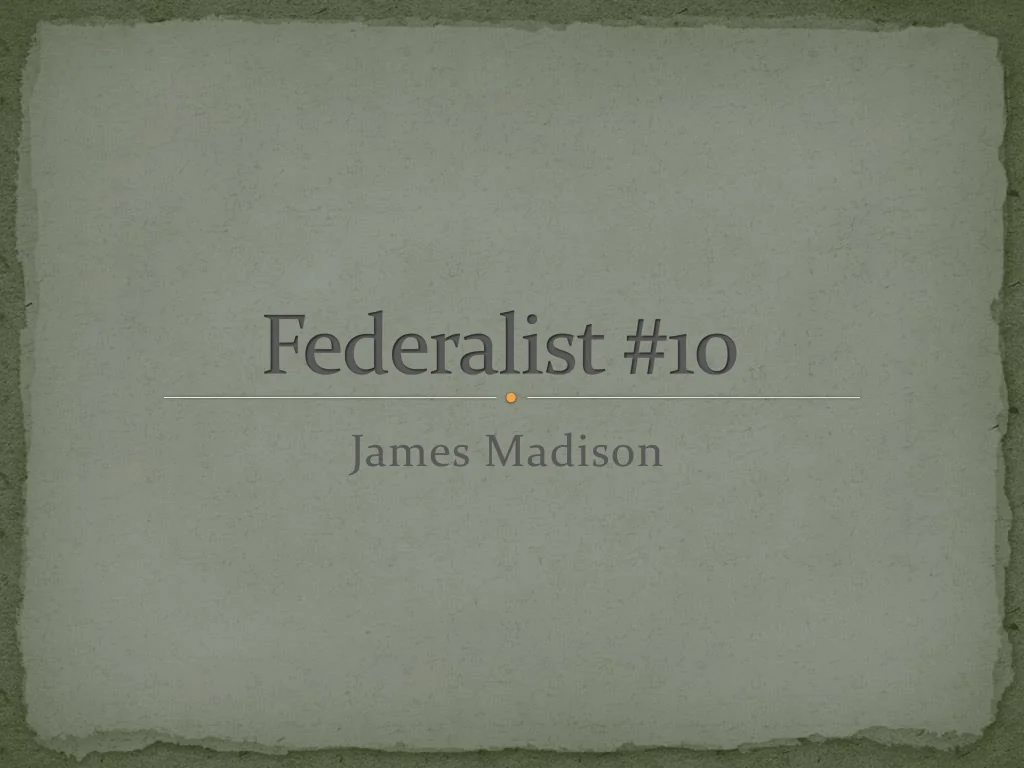 PPT - Federalist #10 by James Madison: Controlling Factions for ...