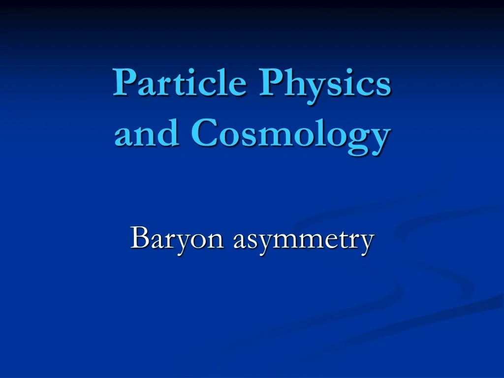 PPT - Baryon Asymmetry in Particle Physics and Cosmology PowerPoint ...
