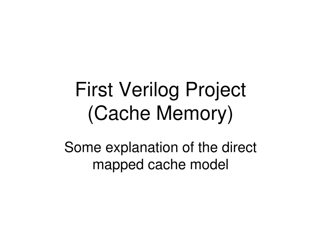 PPT - First Verilog Project: Direct Mapped Cache Memory Model ...
