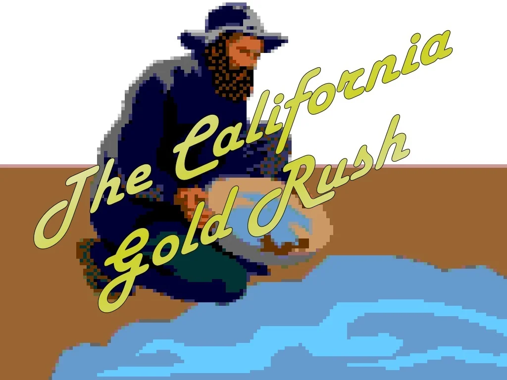 PPT - California Gold Rush: Changing the American Dream PowerPoint ...