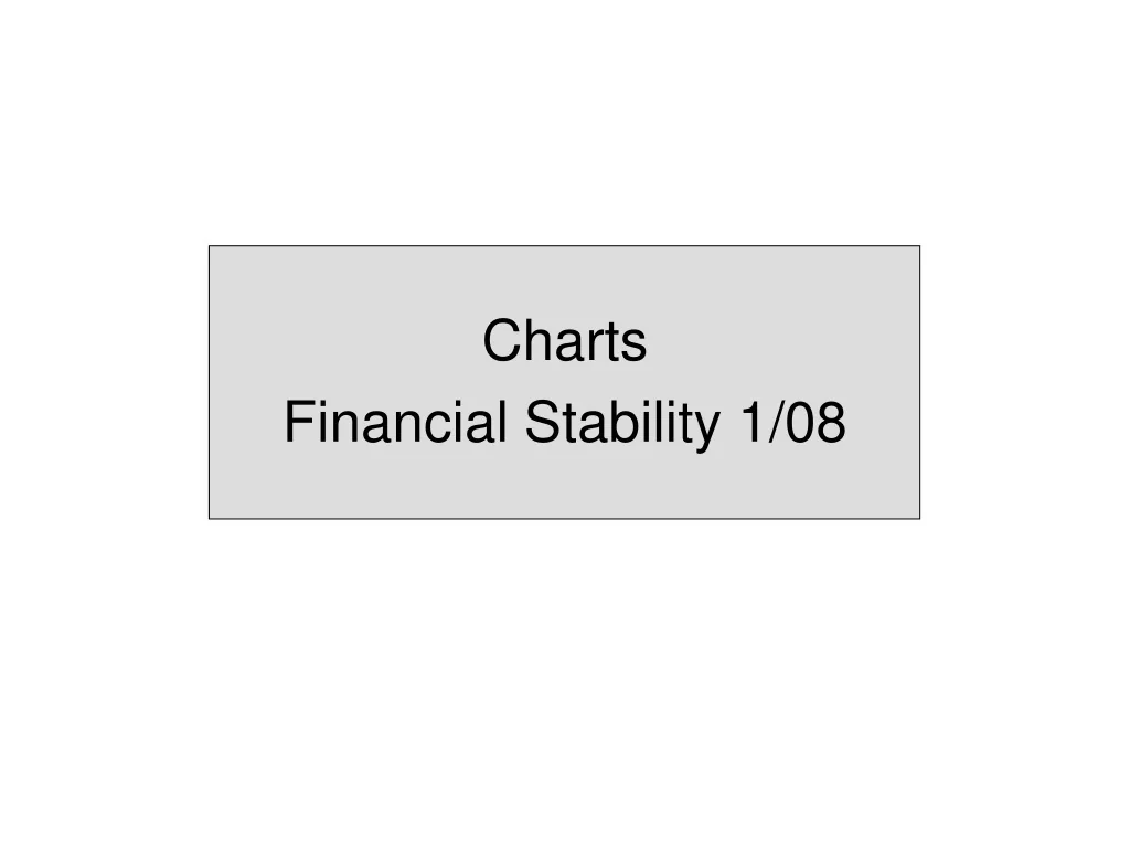 PPT - Charts Financial Stability 1/08 PowerPoint Presentation, free ...