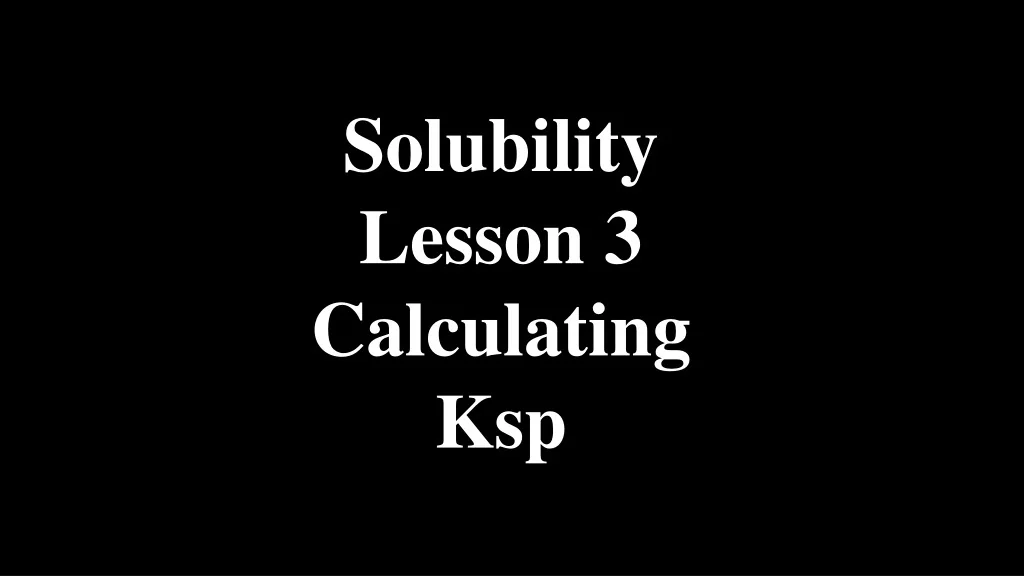 PPT - Solubility Lesson 3 Calculating Ksp PowerPoint Presentation, free ...