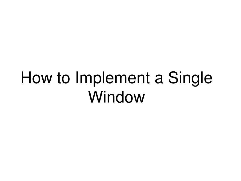 PPT - How to Implement a Single Window PowerPoint Presentation, free ...