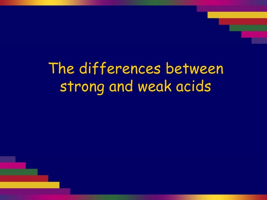 PPT - The differences between strong and weak acids PowerPoint ...