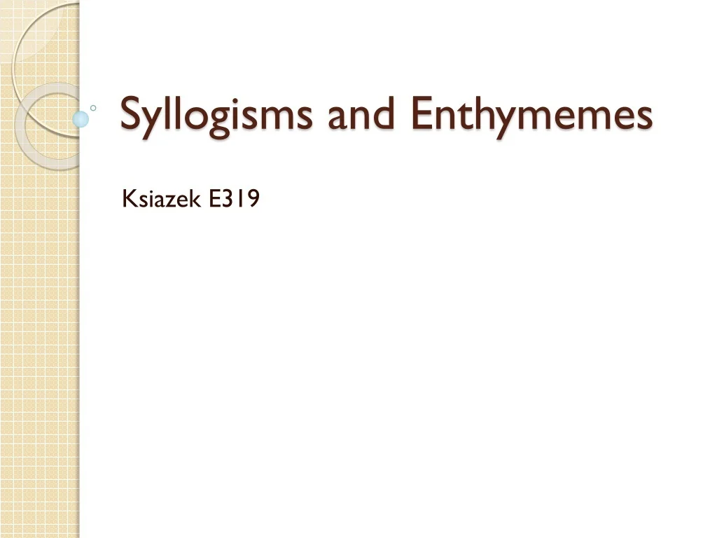 PPT - Syllogisms and Enthymemes: Forming Persuasive Arguments ...