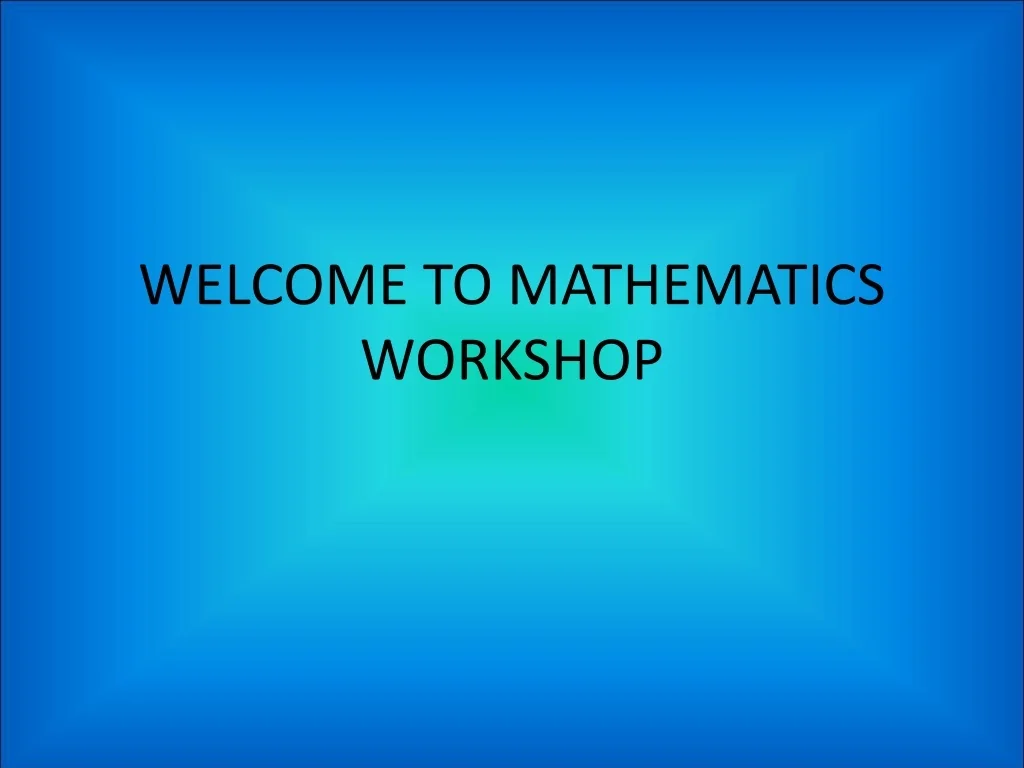 PPT - WELCOME TO MATHEMATICS WORKSHOP PowerPoint Presentation, free ...