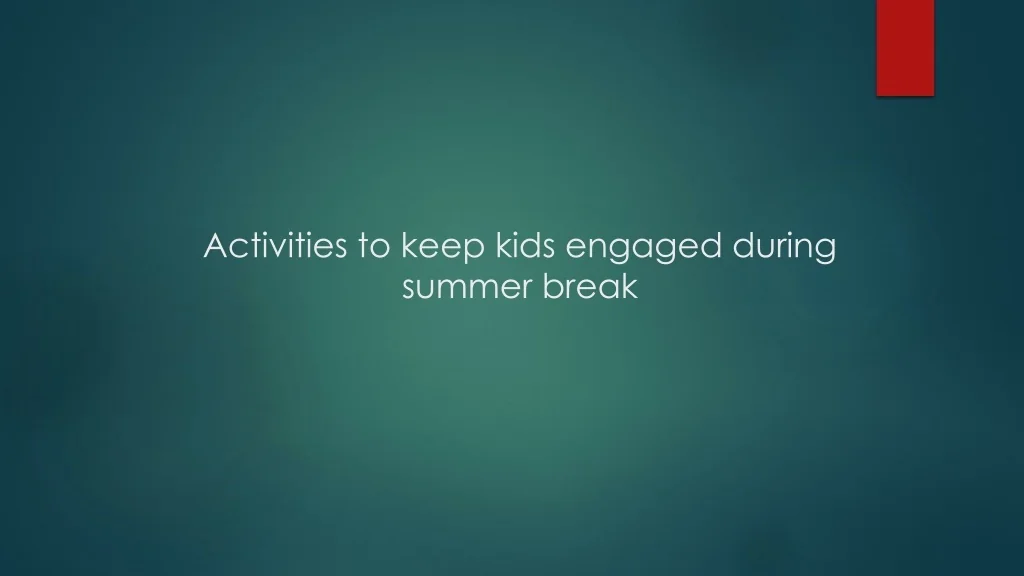 PPT - Activities to keep kids engaged during summer break PowerPoint ...