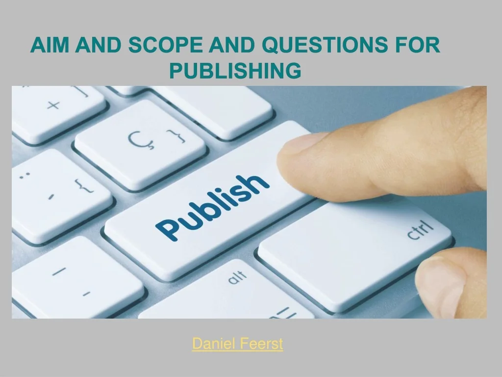 PPT - Daniel Feerst - Aim and scope and questions for Publishing ...