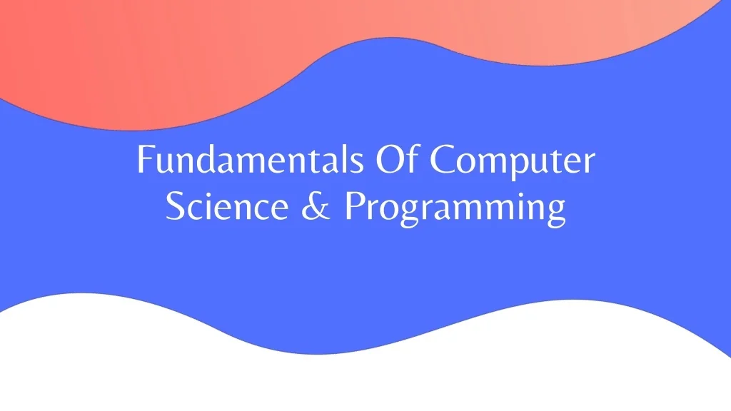 PPT - Fundamentals Of Computer Science & Programming PowerPoint ...