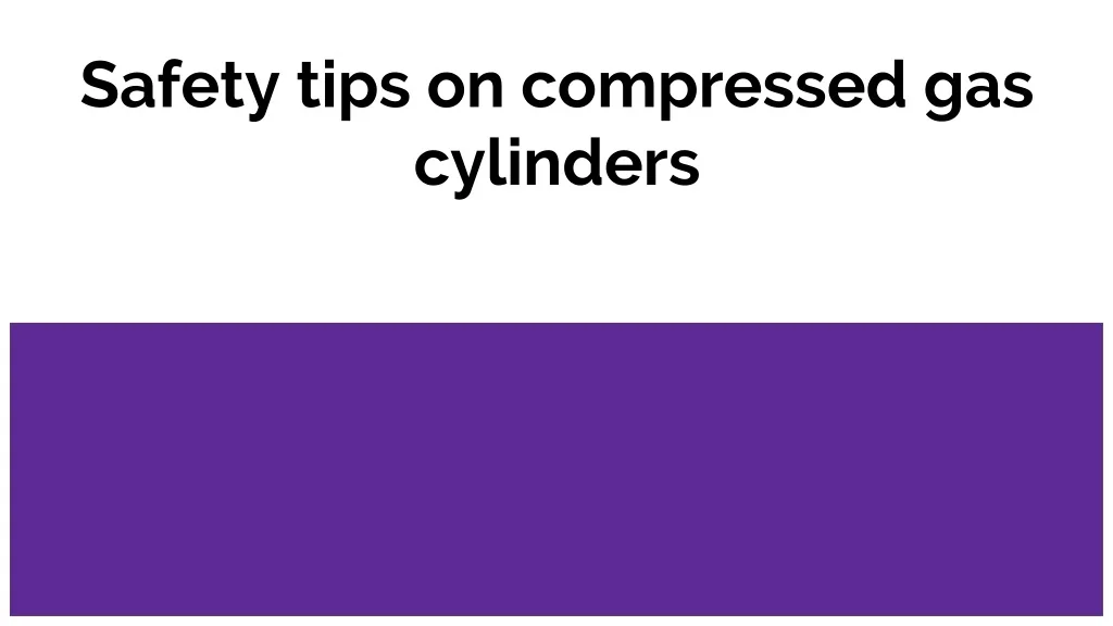 PPT - Safety tips on using compressed gas cylinders PowerPoint ...